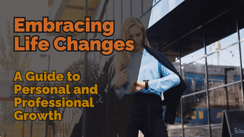 Embracing Life Changes: A Guide to Personal and Professional Growth